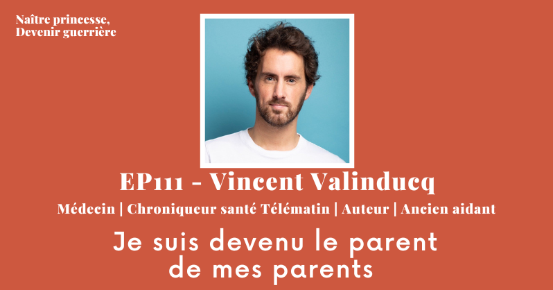 EP111 - JE SUIS DEVENU LE PARENT DE MES PARENTS. Vincent Valinducq.